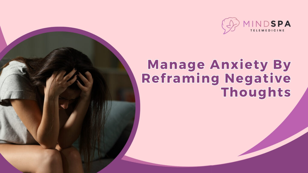 Manage Anxiety By Reframing Negative Thoughts